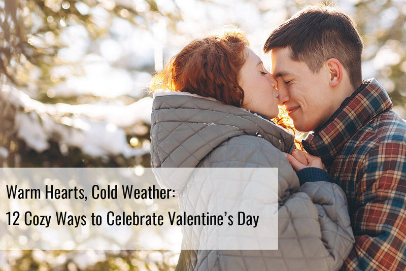 Warm Hearts, Cold Weather: 12 Cozy Ways to Celebrate Valentine's Day ...